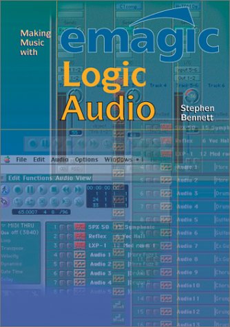 Making Music With Emagic Logic Audio: Bennett, Stephen: 9781870775656 ...