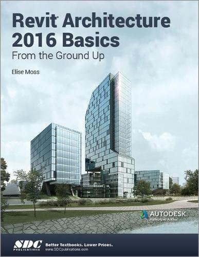 Revit Architecture 2016 Basics: From the Ground Up: Elise Moss ...