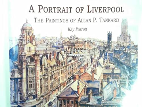 A Portrait of Liverpool: The Paintings of Allan P. Tankard: Parrott ...