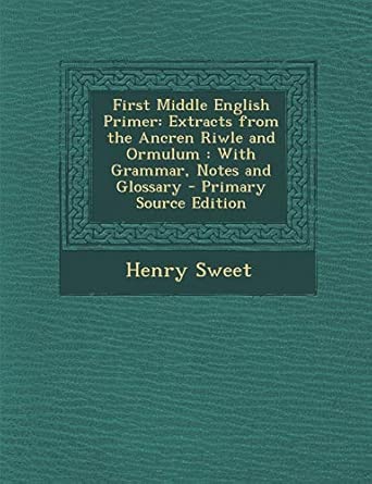 First Middle English Primer: Extracts from the Ancren Riwle and Ormulum ...