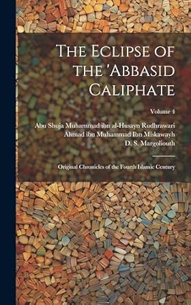 The Eclipse of the 'Abbasid Caliphate; Original Chronicles of the ...