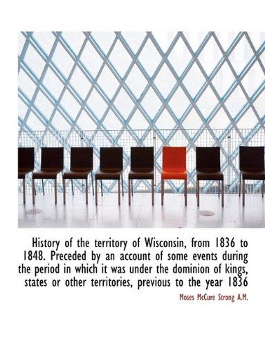 History of the territory of Wisconsin, from 1836 to 1848. Preceded by ...