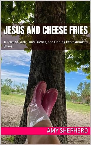 Jesus and Cheese Fries: 31 Tales of Faith, Furry Friends, and Finding ...