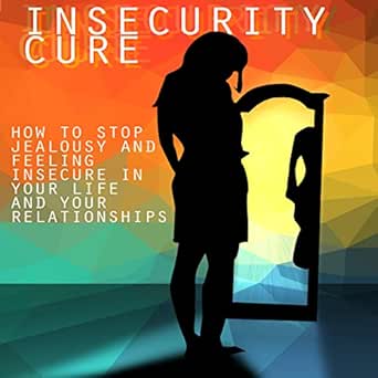 Amazon.com: Insecurity Cure: How to Stop Jealousy and Feeling Insecure ...