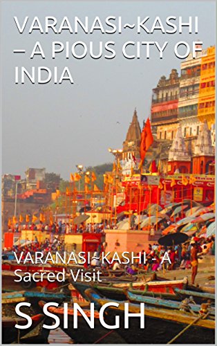 VARANASI~KASHI – A PIOUS CITY OF INDIA: VARANASI~KASHI - A Sacred Visit ...