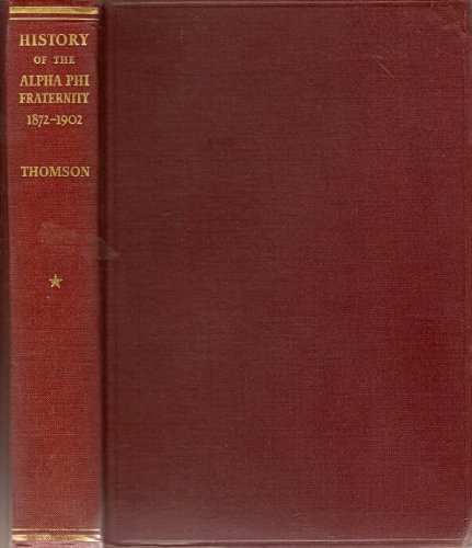 History of the Alpha Phi Fraternity Vol. 1 From the Founding in 1872 ...