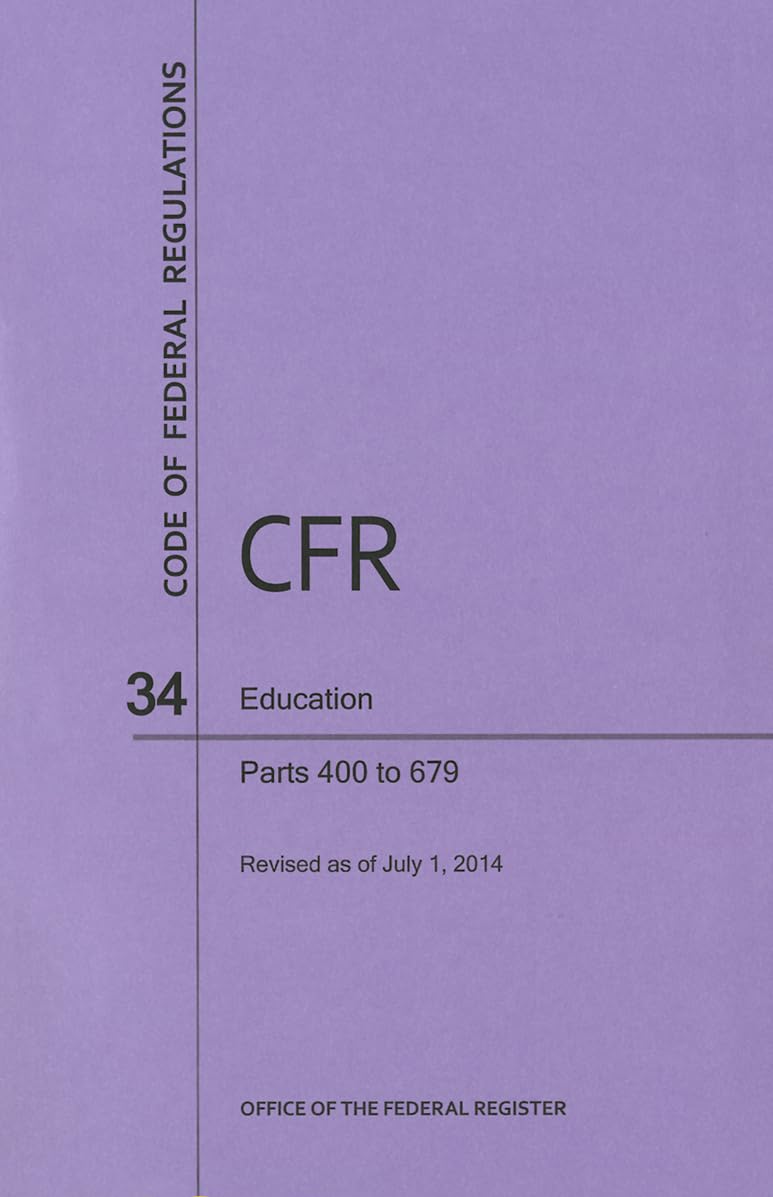 Code of Federal Regulations Title 34, Education, Parts 400-679, 2014 ...