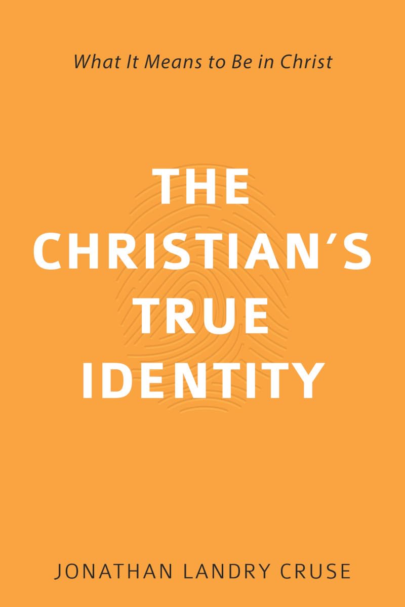 The Christian's True Identity: What It Means to Be in Christ: Jonathan ...