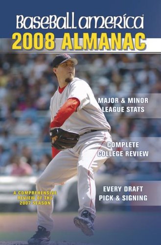 Baseball America 2008 Almanac: A Comprehensive Review of the 2007 ...