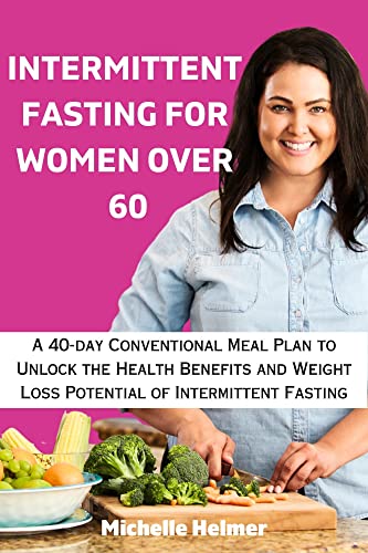 INTERMITTENT FASTING FOR WOMEN OVER 60: A 40-days Conventional Meal ...