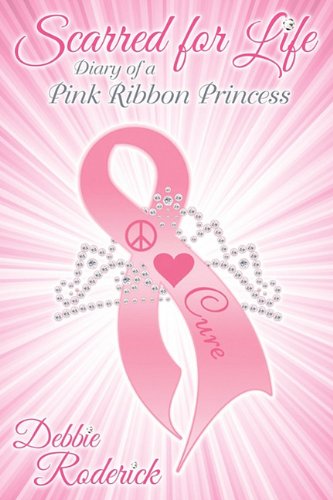 Scarred for Life: Diary of a Pink Ribbon Princess: Roderick, Debbie ...