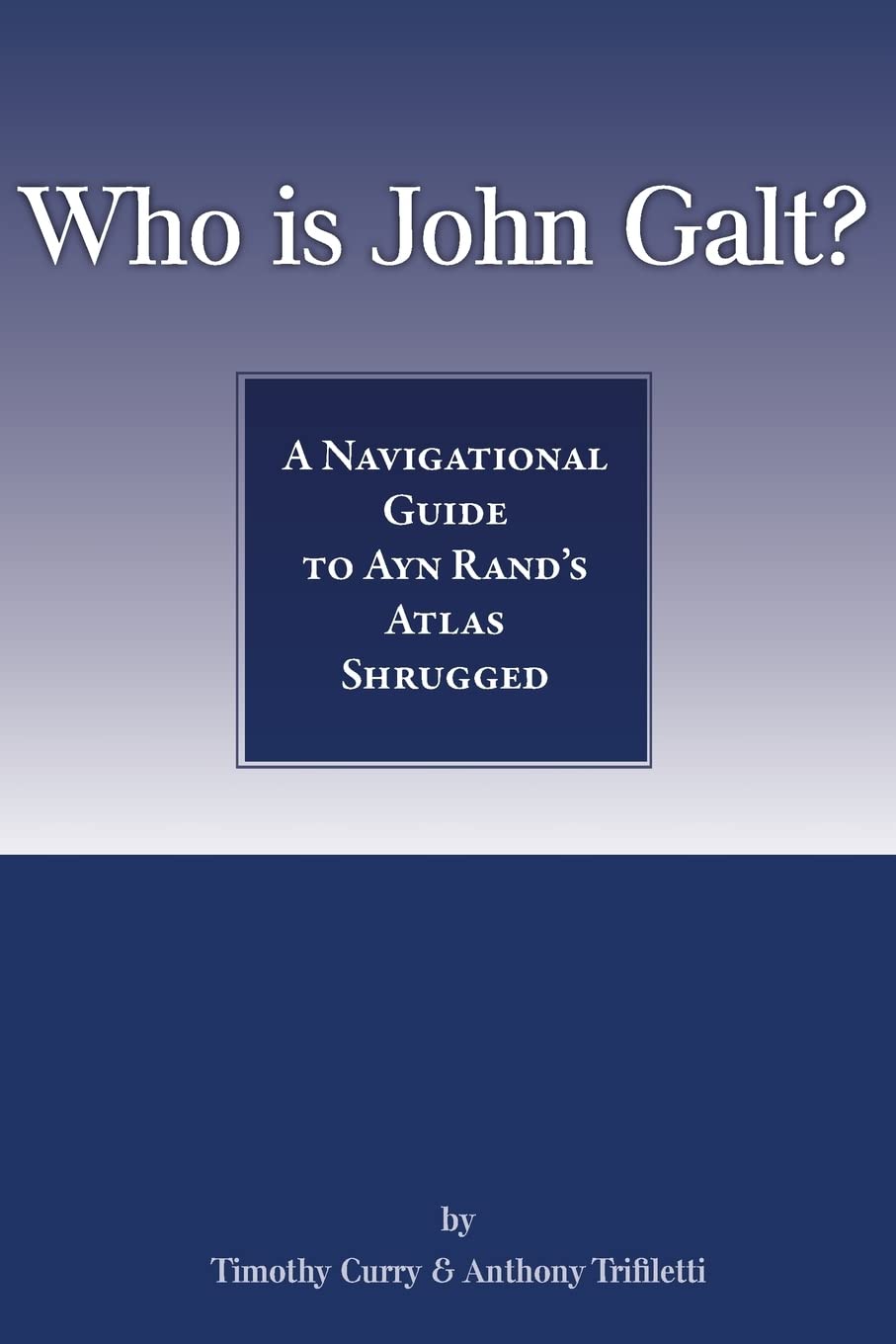Who Is John Galt?: A Navigational Guide to Ayn Rand's Atlas Shrugged ...