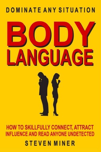 Body Language: How To Skillfully Connect, Attract, Influence And Read ...