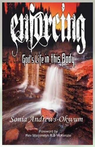 Enforcing God's Life in this Body: Sonia Andrews-Okwum: 9781907011146 ...