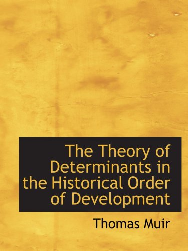 The Theory of Determinants in the Historical Order of Development: Muir ...