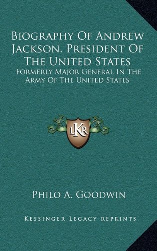 Biography Of Andrew Jackson, President Of The United States: Formerly ...