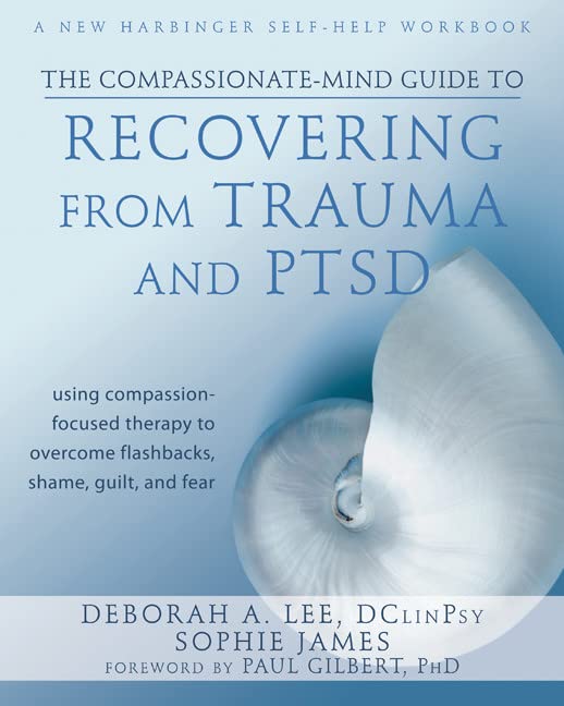 The Compassionate-Mind Guide to Recovering from Trauma and PTSD: Using ...