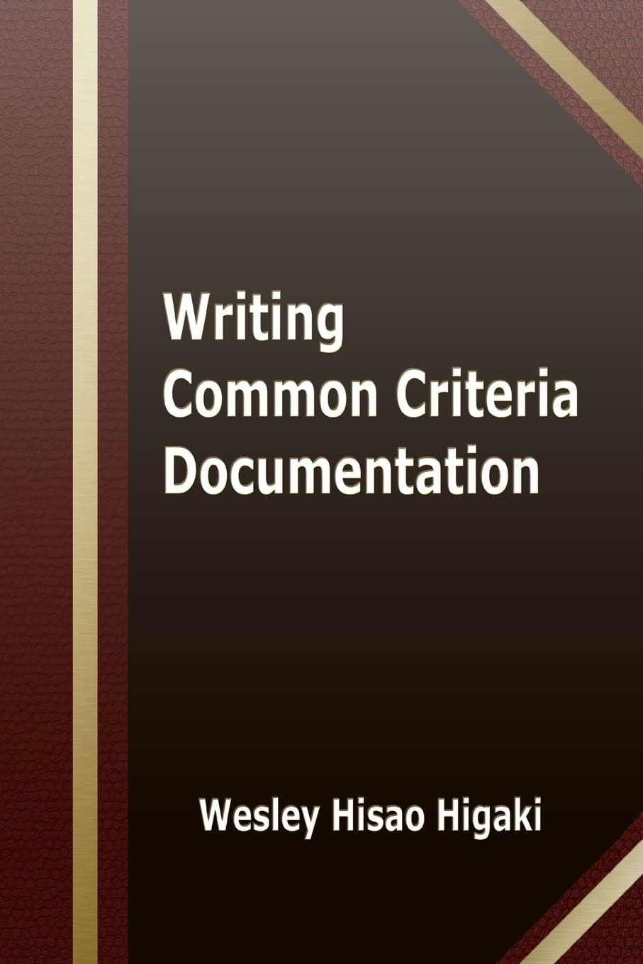 Writing Common Criteria Documentation: Higaki, Mr. Wesley Hisao, Higaki ...