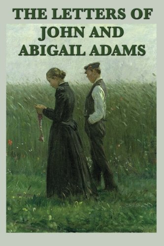 The Letters of John and Abigail Adams: Adams, John, Adams, Abigail ...
