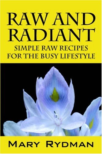 Raw and Radiant: Simple Raw Recipes for the Busy Lifestyle: Rydman ...