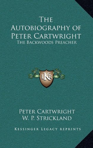 The Autobiography of Peter Cartwright: The Backwoods Preacher ...