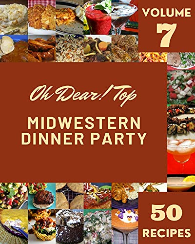 Oh Dear! Top 50 Midwestern Dinner Party Recipes Volume 7: Greatest ...
