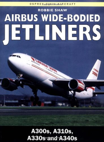 Airbus Wide-bodied Jetliners: A300s, A310s, A330s and A340s (Osprey ...