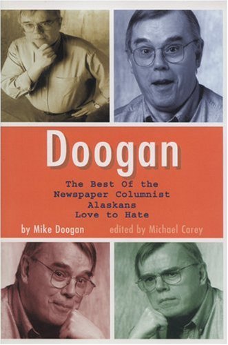 Doogan: The Best of the Newspaper Columnist Alaskans Love To Hate ...