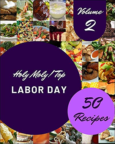 Holy Moly! Top 50 Labor Day Recipes Volume 2: A Labor Day Cookbook that ...