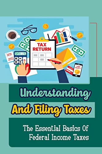 Amazon.com: Understanding And Filing Taxes: The Essential Basics Of ...