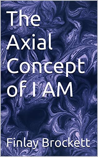 The Axial Concept of I AM (Finlay Brockett self-help Book 26) eBook ...