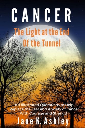CANCER: The Light at the End of the Tunnel: Ashley, Jane K ...