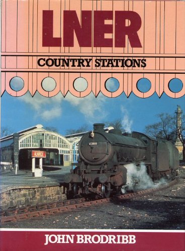 London and North Eastern Railway Country Stations: John Brodribb ...
