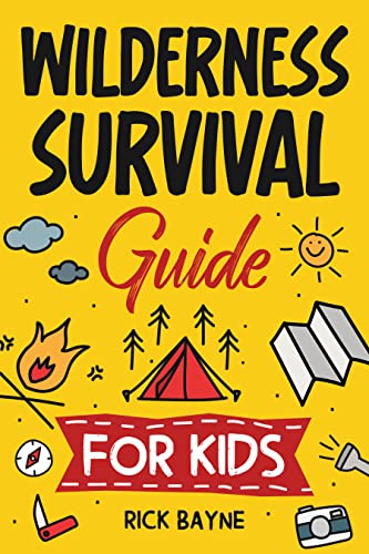 Wilderness Survival Guide for Kids: How to Build a Fire, Perform First ...