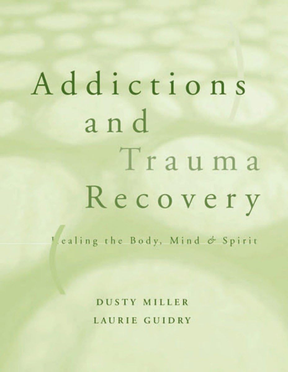Addictions and Trauma Recovery: Healing the Body, Mind & Spirit: Dusty ...