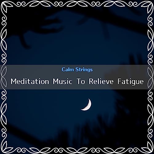 Play Meditation Music To Relieve Fatigue by Calm Strings on Amazon Music