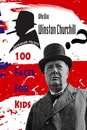 Who Was Winston Churchill, 100 Facts For Kids: Amazon.co.uk: Mcarn ...