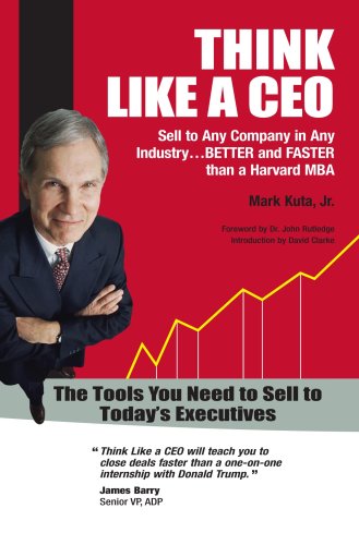 Think Like a CEO - Sell to Any Company in Any Industry...Better and ...