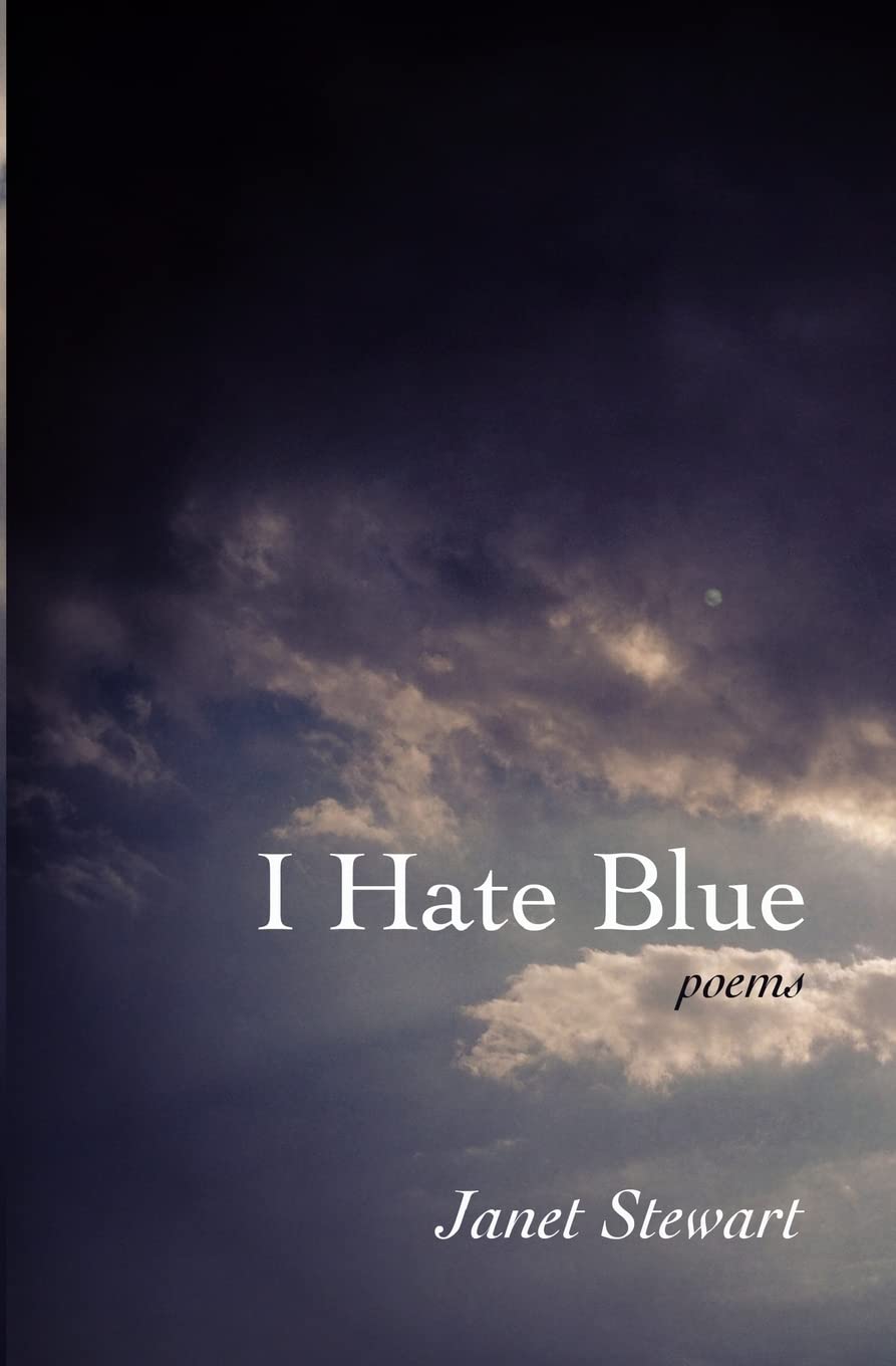 I Hate Blue: poems: Stewart, Janet: 9781493577057: Amazon.com: Books