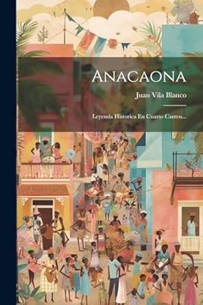 Anacaona: Leyenda Historica En Cuarto Cantos... (Spanish Edition ...