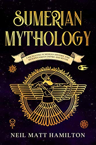 Sumerian Mythology: Fascinating Sumerian History and Mesopotamian ...