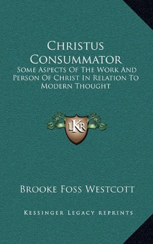 Christus Consummator: Some Aspects Of The Work And Person Of Christ In ...