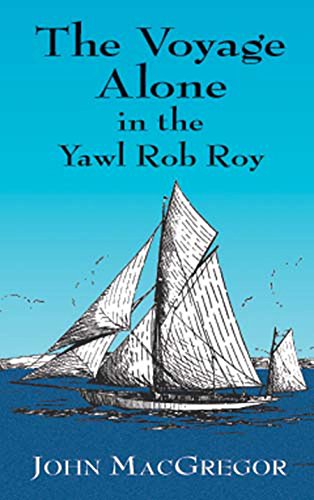 The Voyage Alone in the Yawl Rob Roy (Dover Maritime) eBook : MacGregor ...