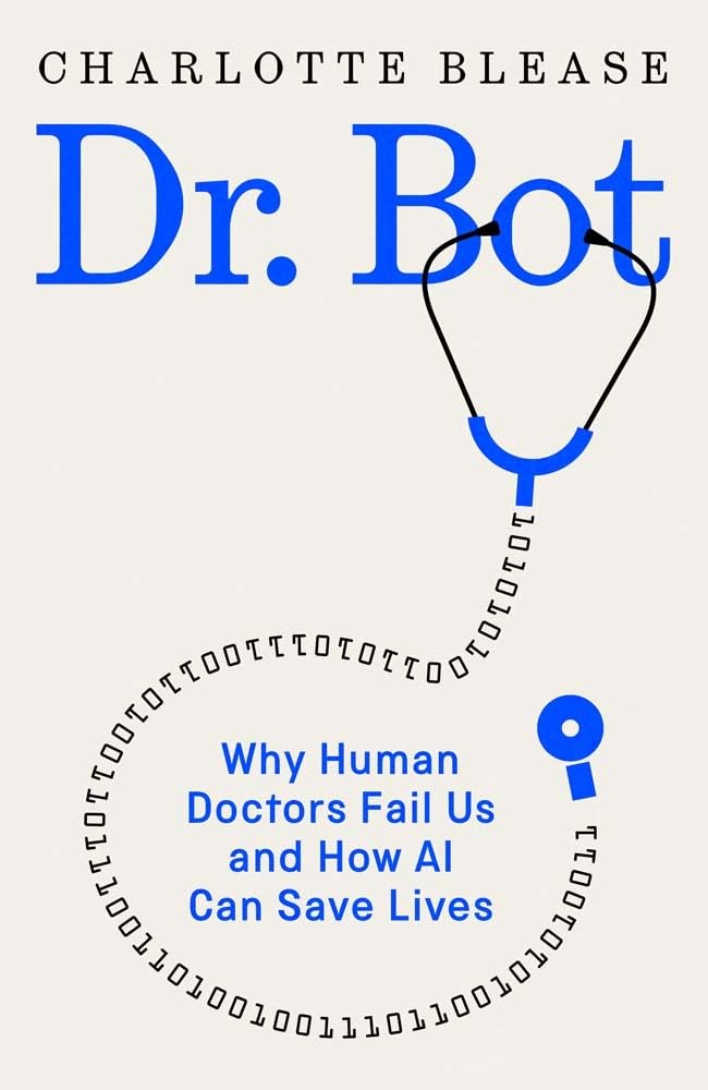 Dr. Bot: Why Human Doctors Fail Us and How AI Can Save Lives : Blease ...