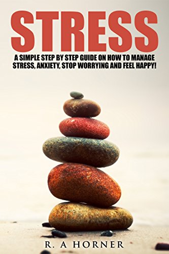 Stress: A Simple Step by Step Guide on How to Manage Stress, Anxiety ...