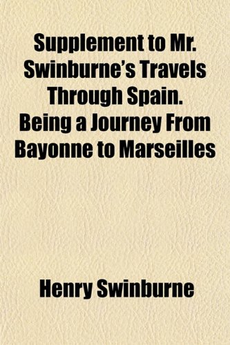 Supplement to Mr. Swinburne's Travels Through Spain. Being a Journey ...