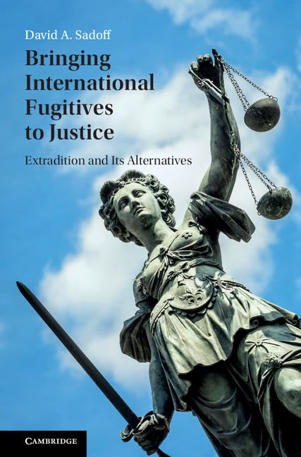 Bringing International Fugitives to Justice: Extradition and its ...