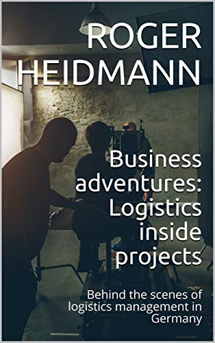 Business adventures: Logistics inside projects: Behind the scenes of logistics management in ...