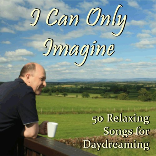 Amazon.com: I Can Only Imagine: 50 Relaxing Songs for Daydreaming ...