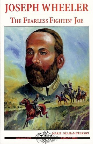 Joseph Wheeler: The Fearless Fightin' Joe (Biography Series: Alabama ...